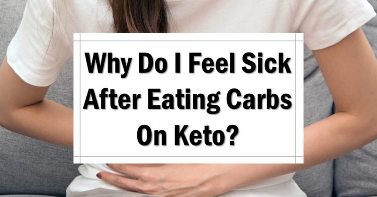 Why Do I Feel Sick After Eating Carbs On Keto? - The Keto Eater